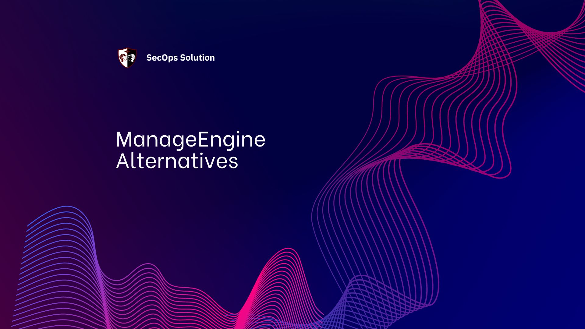ManageEngine Alternatives | SecOps® Solution